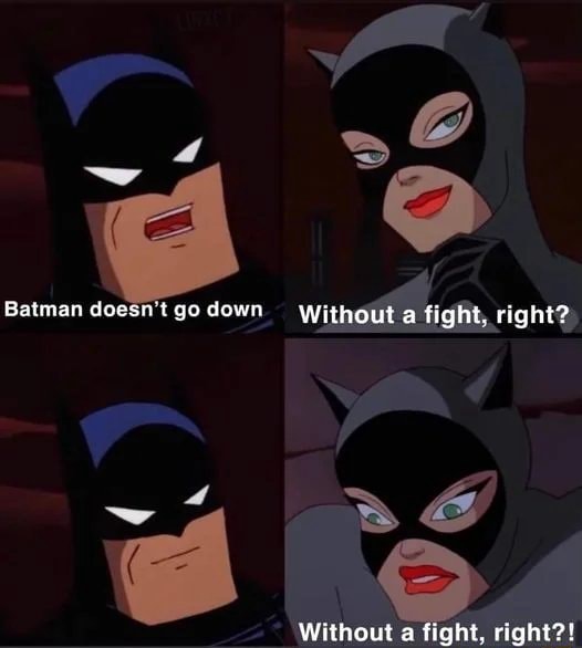 Batman doesn't go down Without a fight. right? Without a fight, right ...