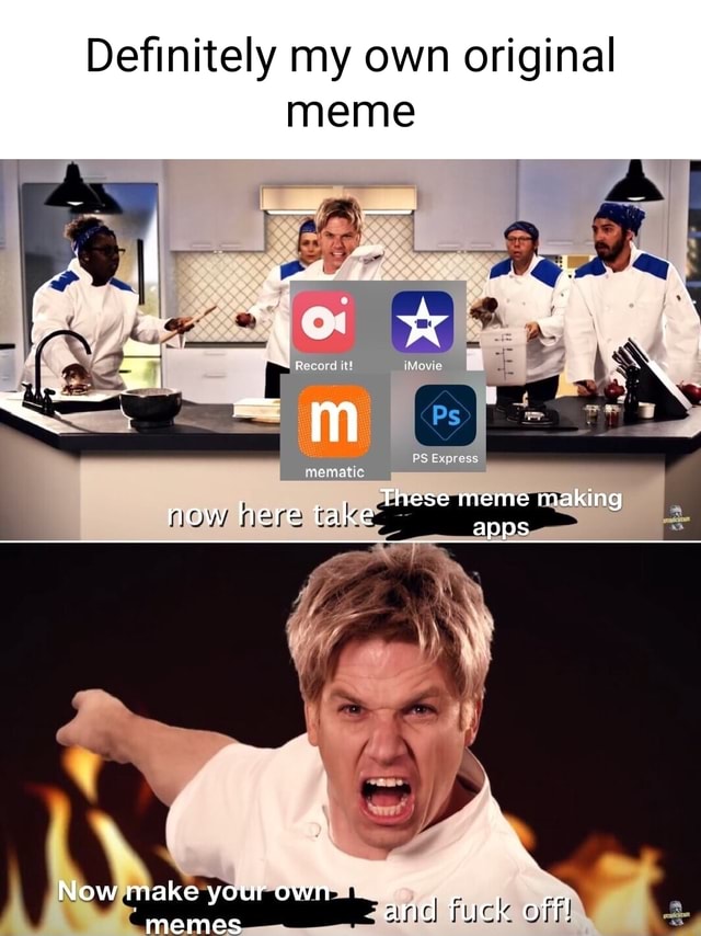 Definitely my own original meme mematic These meme making now here take ...
