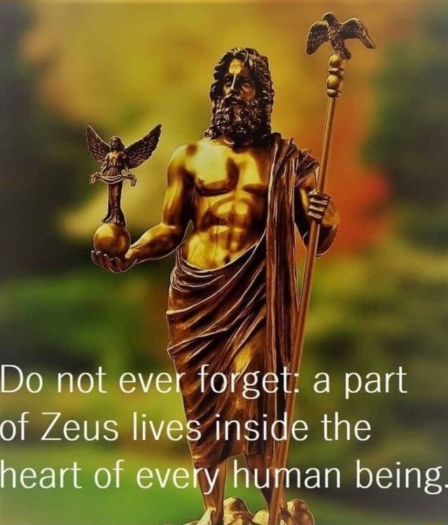 Do not ever forget: a part of Zeus lives inside the heart of every I ...