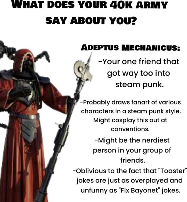 WHAT DOES YOUR ARMY SAY ABOUT YOU? ADEPTUS MECHANICUS: -Your one friend ...