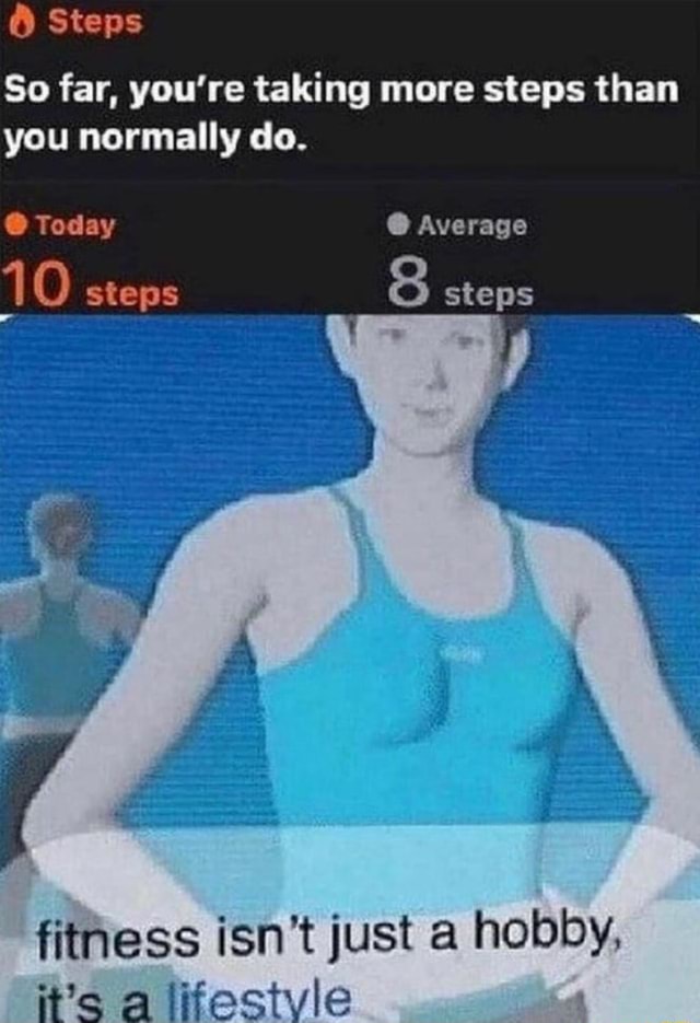 Steps So far, you're taking more steps than you normally do. Average 10 ...