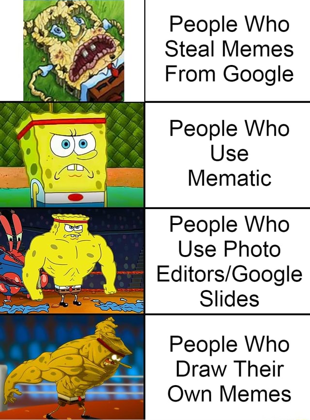 People Who Steal Memes From Google People Who Use Mematic People Who ...