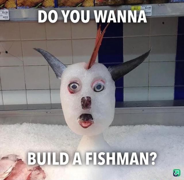 #meme #weird_shit #food - DO YOU WANNA BUILD A FISHMAN? - iFunny