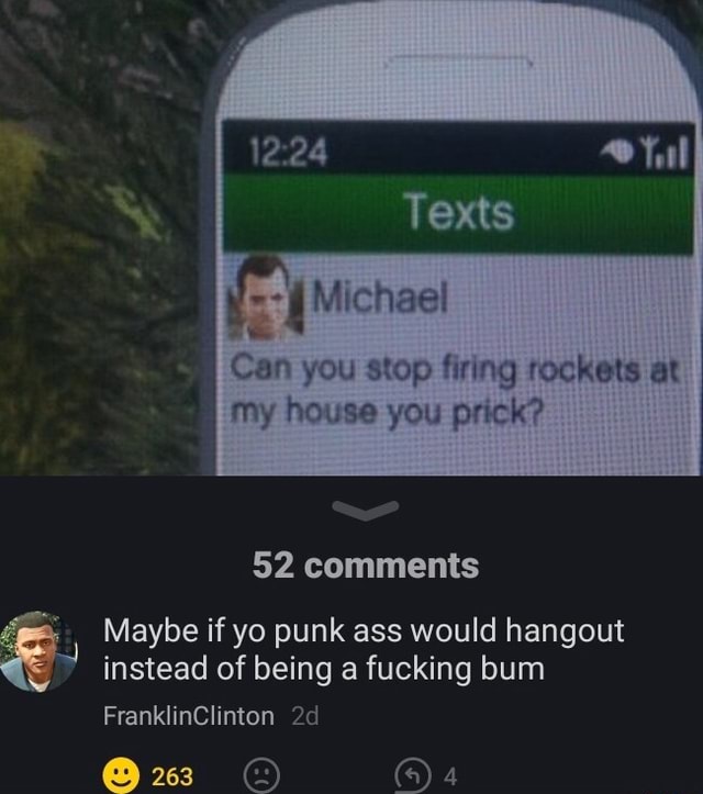Michael Can you stop firing rockets at my house you prick? 52 comments ...