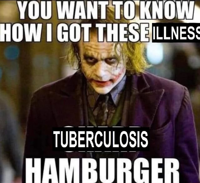 YOU WANT TO KNOW, HOW GOT THESEVLines TUBERCULOSIS HAMBURGER - iFunny