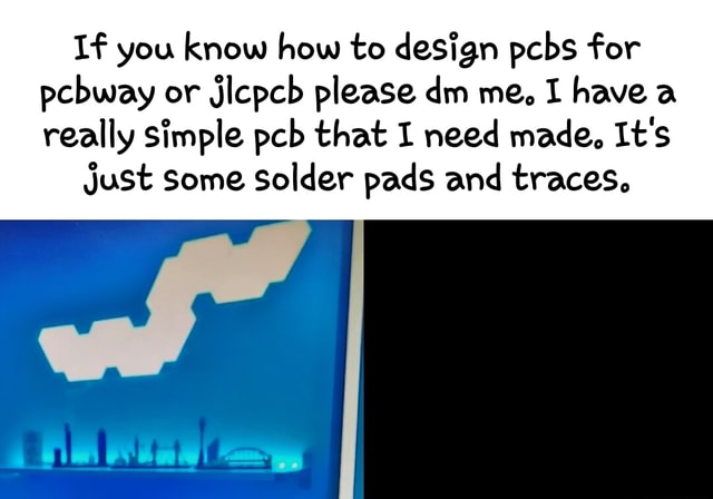 If you know how to design pcbs for pcbway or Jjlcpcb please dm me. I ...