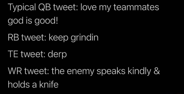 Typical QB tweet: love my teammates god is good! RB tweet: keep grindin ...