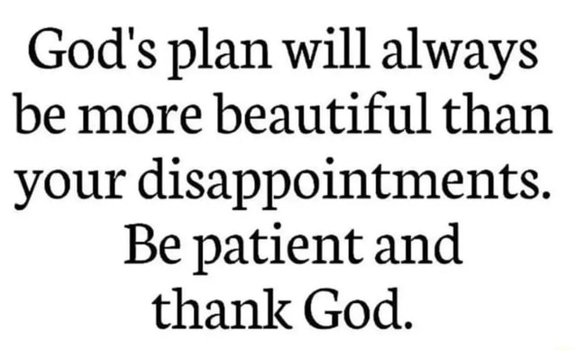 God's plan will always be more beautiful than your disappointments. Be ...