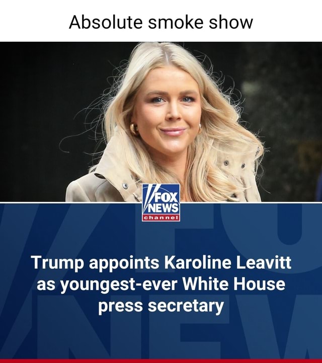 Absolute smoke show /NEWS Trump appoints Karoline Leavitt as youngest ...