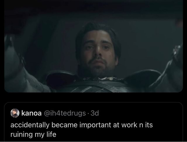 Kanoa @ih4tedrugs accidentally became important at work n its ruining ...