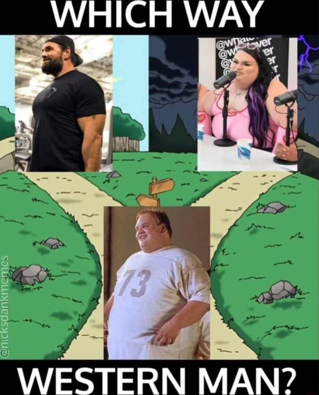 WHICH WAY @nicksaankmemes WESTERN MAN? - iFunny