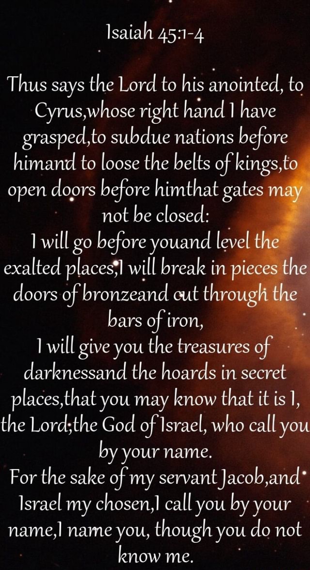Isaiah 4521-4 Thus says the Lord to his anointed, to Cyrus,whose right ...