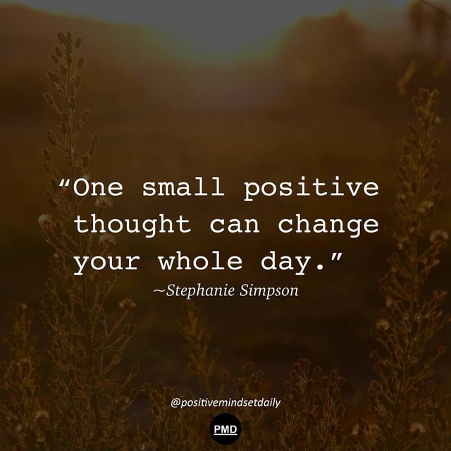 "One small positive thought can change your whole day." ~Stephanie Simpson @positivemindserdaily ...