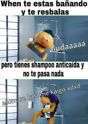 When te estas do y te resbalas pero tienes ampoo an cal no te pasa nada ...