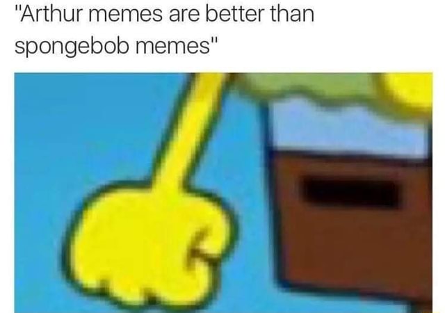 "Arthur memes are better than spongebob memes" - iFunny