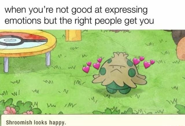 When you're not good at expressing emotions but the right people get ...