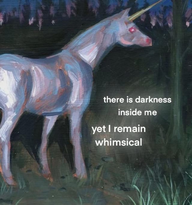 There is darkness inside me yet I remain whimsical - iFunny