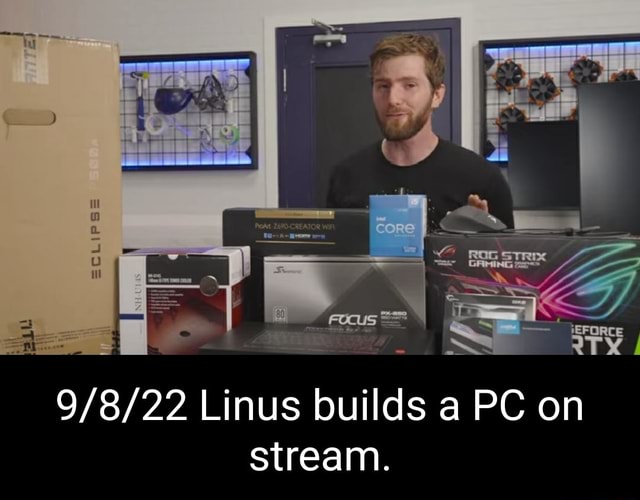 Linus builds a PC on stream. - iFunny
