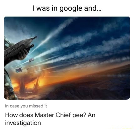 Was in google and... missed ed it How does Master Chief pee? An ...