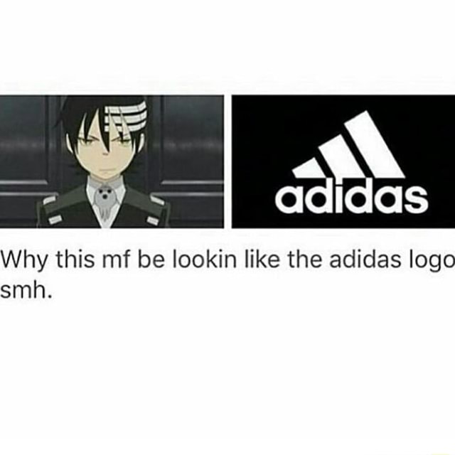 Adidas Why this mf be lookin like the adidas logo - iFunny