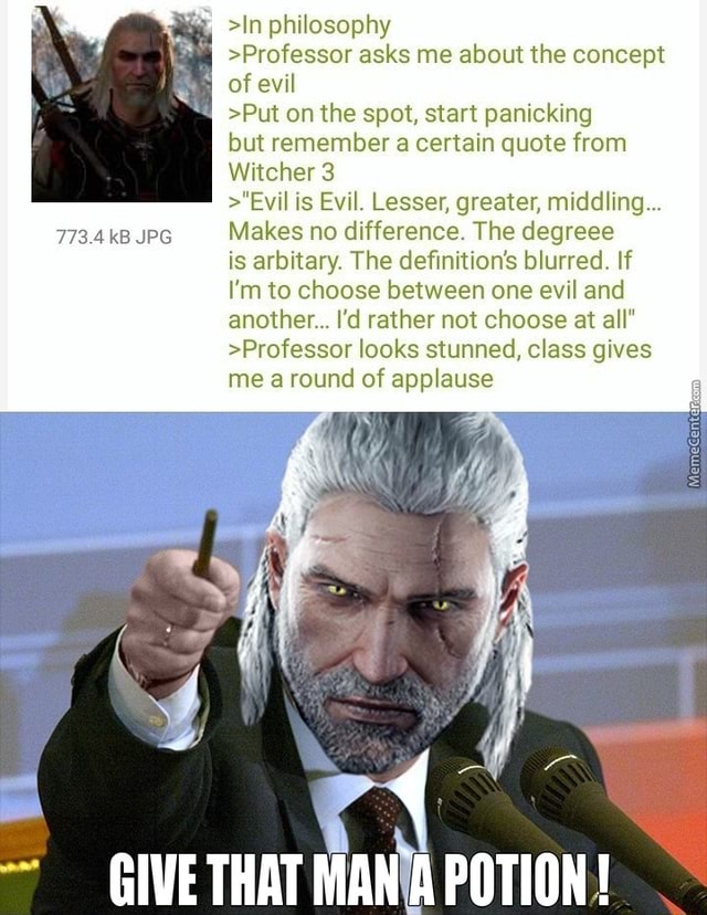 & >In philosophy >Professor asks me about the concept of evil >Put on ...