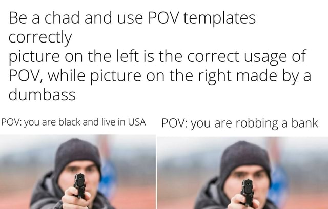 Be a chad and use POV templates correctly picture on the left is the ...