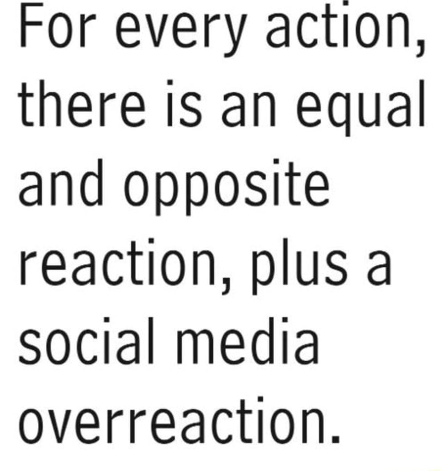 For every action, there is an equal and opposite reaction, plus a ...