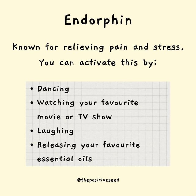 Endorphin Known for relieving pain and stress. You can activate this by ...