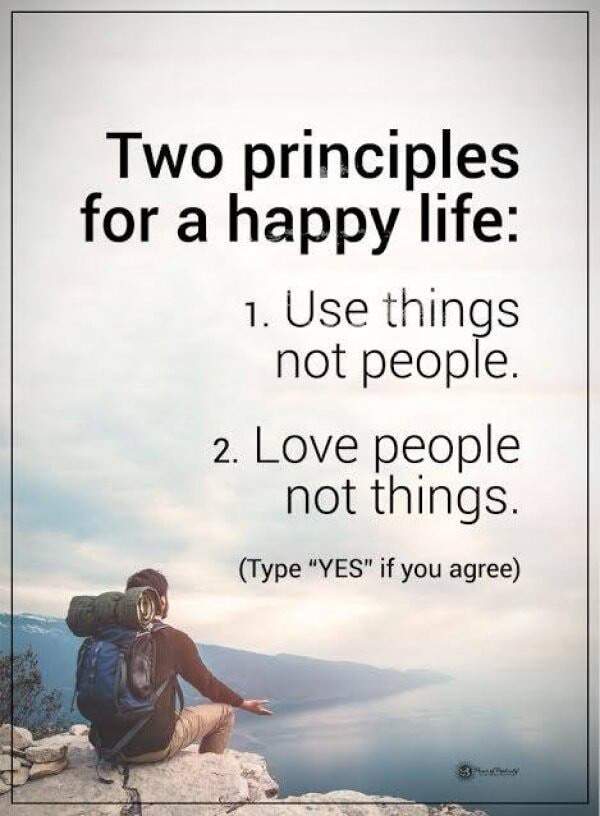 Two principles for a happy life: 1. Use things not people. 2. Love ...