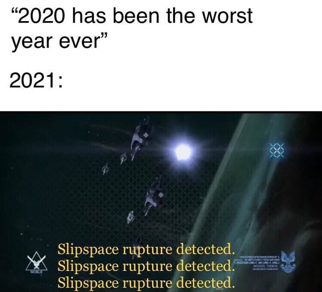 "2020 has been the worst year ever" 2021: Slipspace rupture detected ...