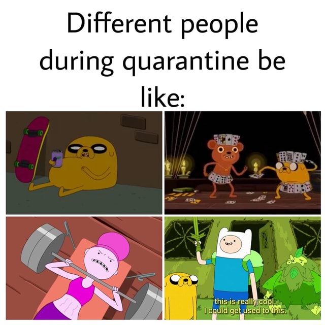 Different people during quarantine be like: - iFunny