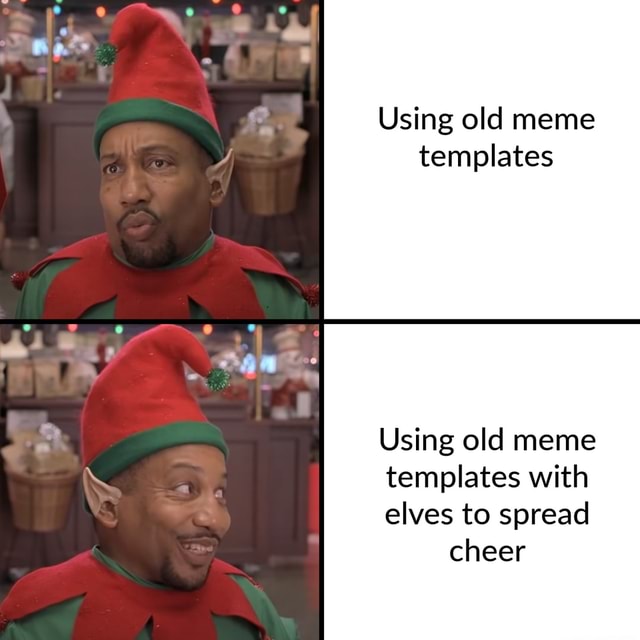 using-old-meme-templates-using-old-meme-templates-with-elves-to-spread