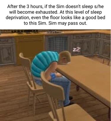 After the 3 hours, if the Sim doesn't sleep will become exhausted. At ...