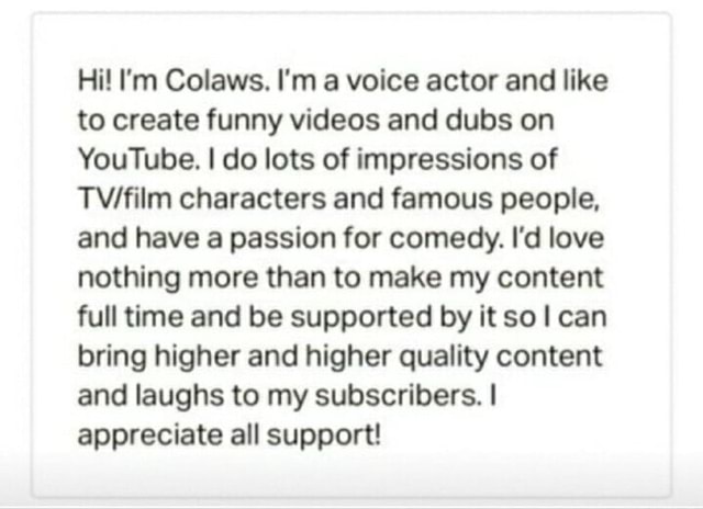 Hi! I'm Colaws. I'm a voice actor and like to create funny videos and ...