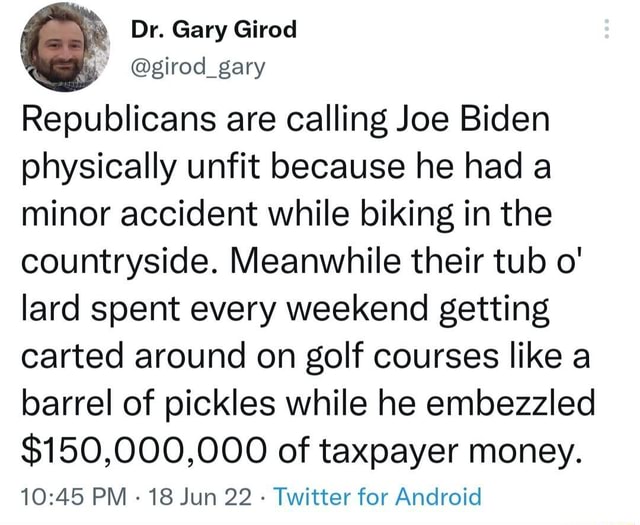 Dr. Gary Girod @girod_gary Republicans are calling Joe Biden physically ...