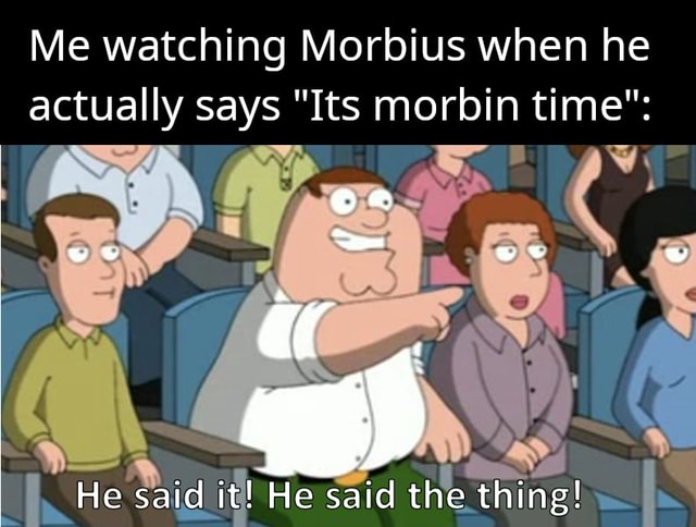 Me watching Morbius when he actually says "Its morbin time": He said it ...