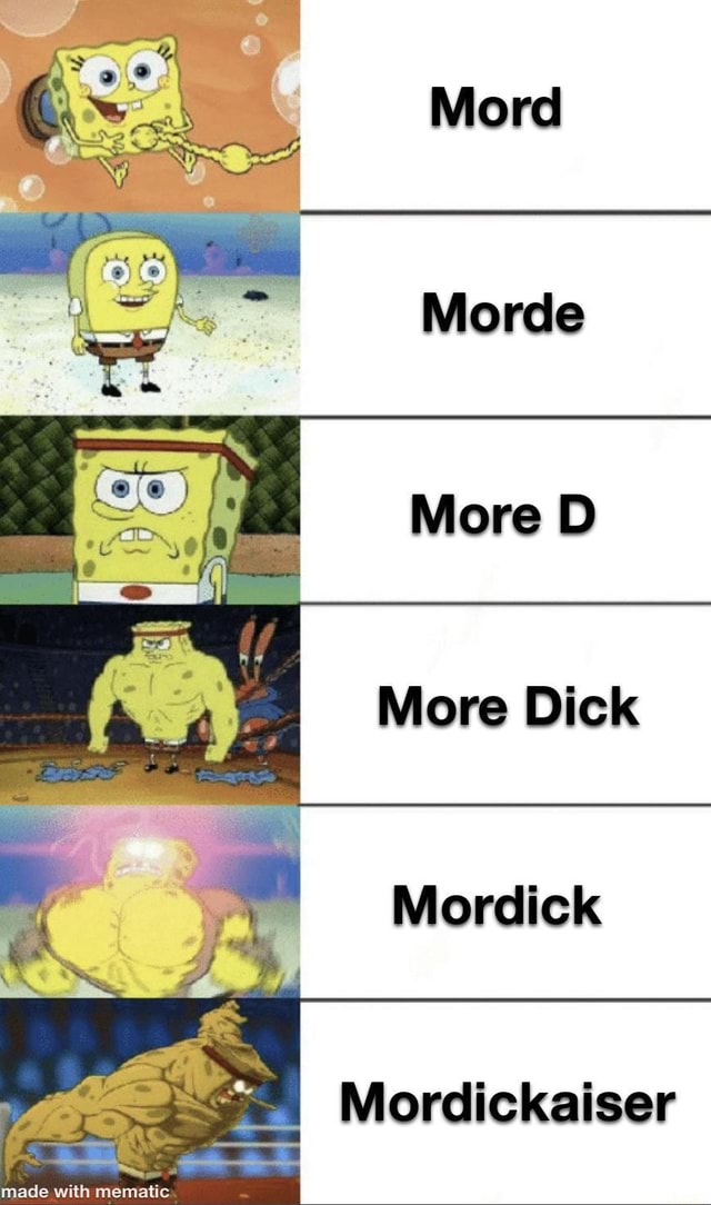 Mord More D More Dick Mordick Mordickaiser - iFunny