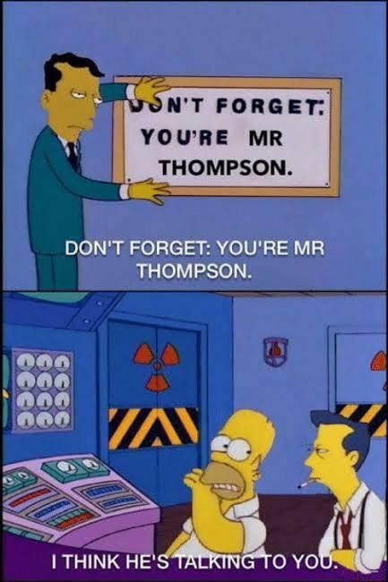 Don't forget you're Mr Thompson - ON'T FORGET. YOU'RE MR THOMPSON. I ...