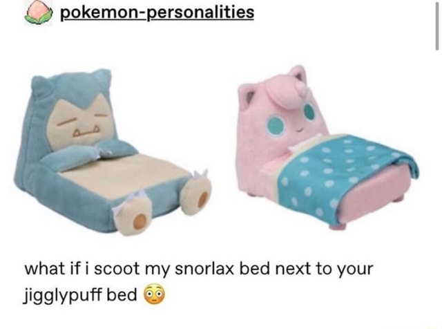 Pokemon-personalities what if i scoot my snorlax bed next to your go ...