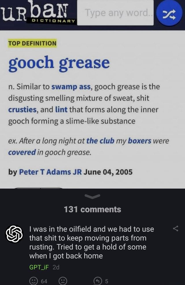 TOP DEFINITION gooch grease n. Similar to swamp ass, gooch grease is ...