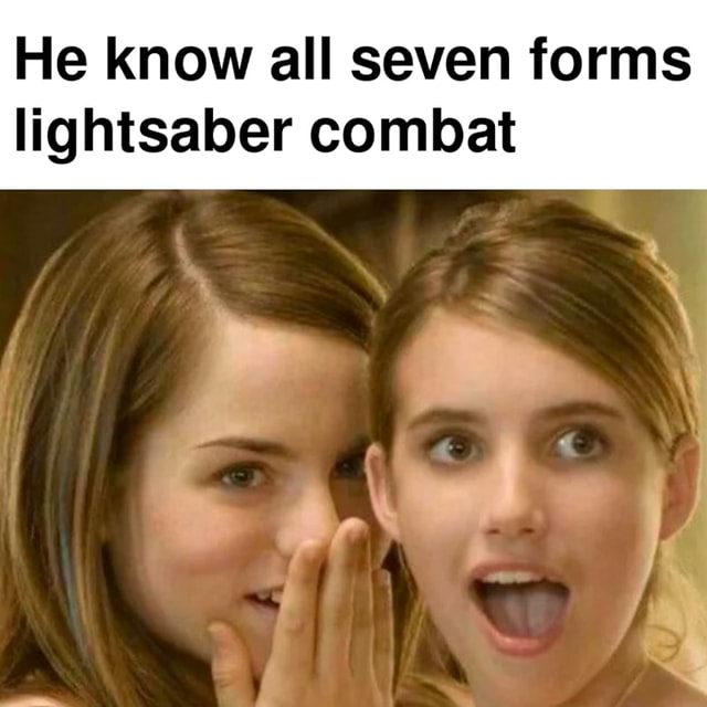 He know all seven forms lightsaber combat lo - iFunny