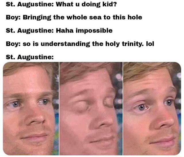 St. Augustine: What u doing kid? Boy: Bringing the whole sea to this ...