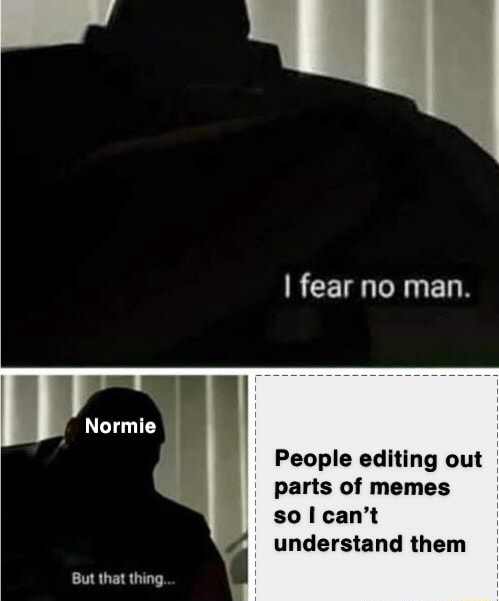 People editlng out parts of memes - iFunny