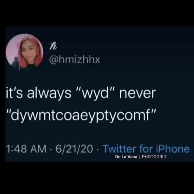 It's always "wyd" never "dywmtcoaeyptycomf" 1:48 AM Twitter for iPhone ...