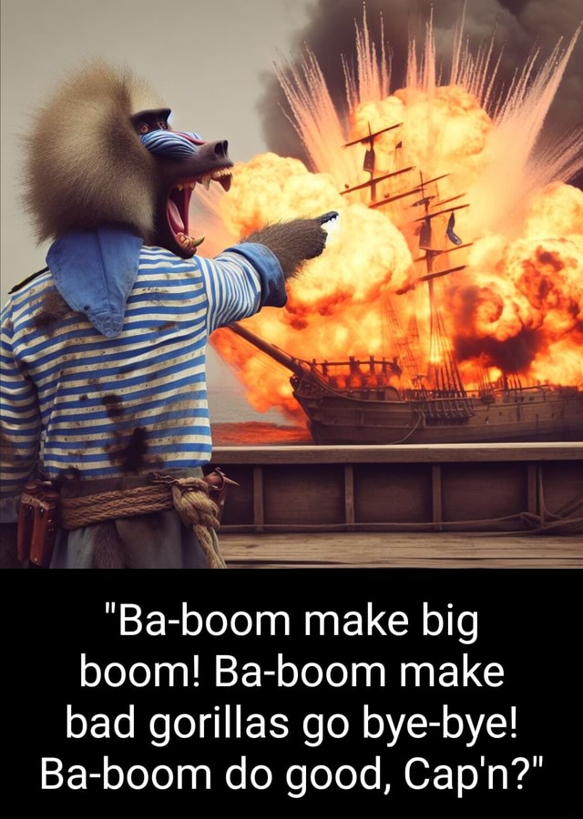 "Ba-boom make big boom! Ba-boom make bad gorillas go bye-bye! Ba-boom ...