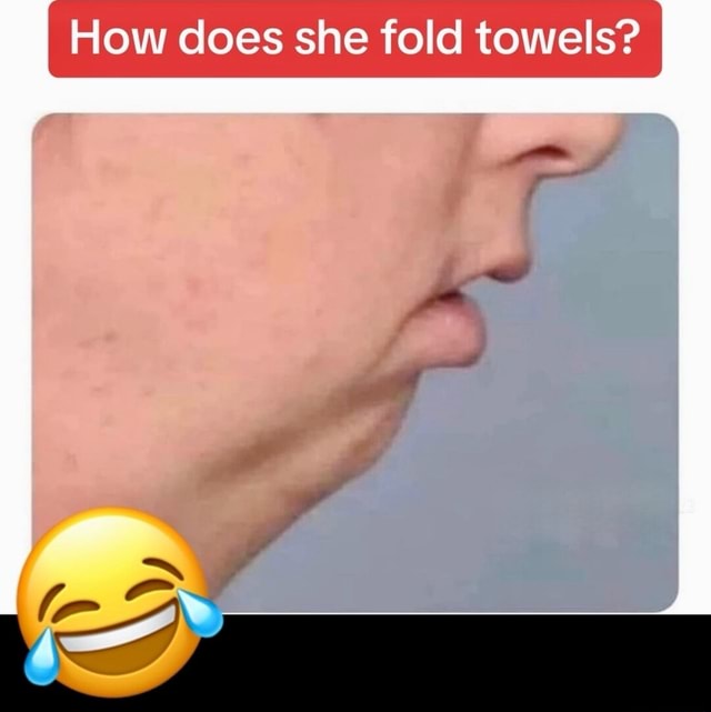 How does she fold towels? - iFunny