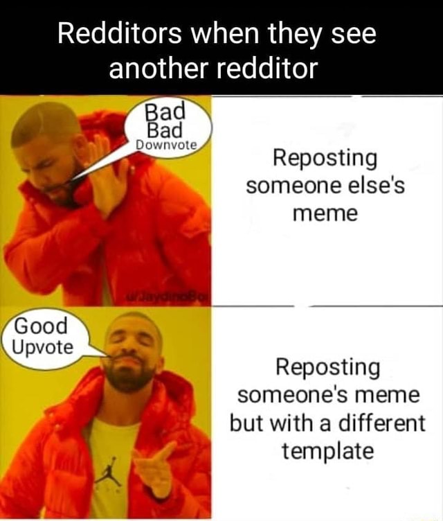 Redditors when they see another redditor Reposting Reposting someone's ...