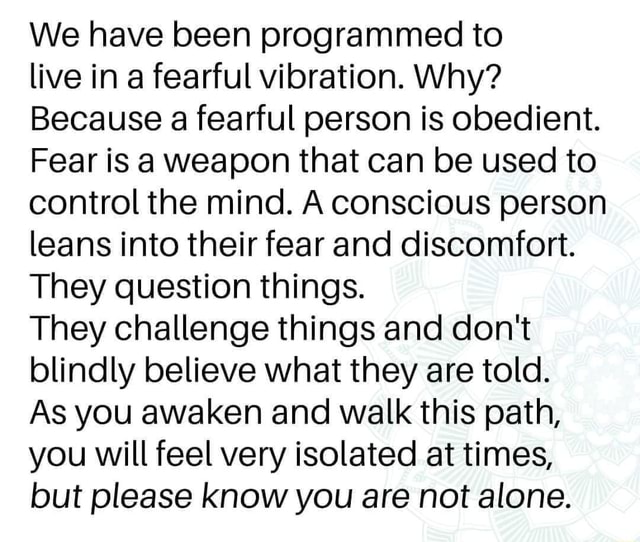 We have been programmed to live in a fearful vibration. Why? Because a ...