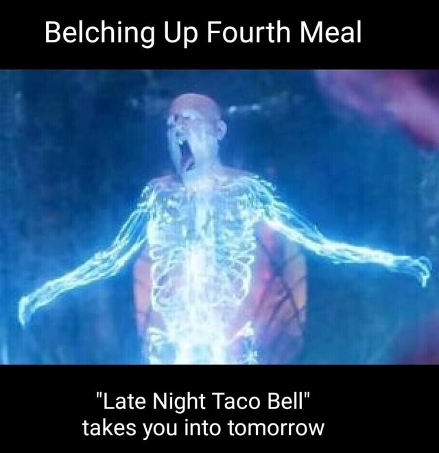 Belching Up Fourth Meal "Late Night Taco Bell" takes you into tomorrow ...