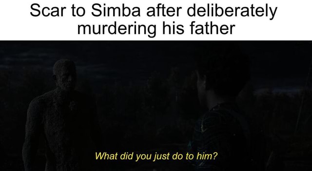 Scar to Simba after deliberately murdering his father What did you just ...